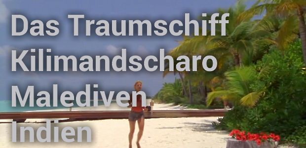 Das Traumschiff - Kilimandscharo - Malediven - Indien | maxdome